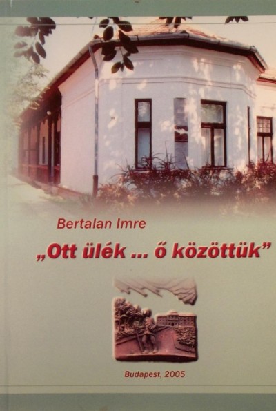 Libri Antikvár Könyv: ""Ott ülék... ő közöttük"" (Bertalan Imre) - 2005 ...